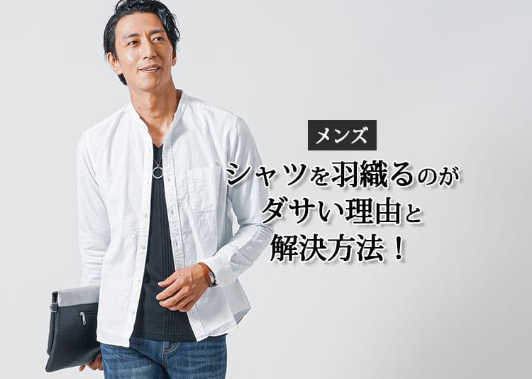 【メンズ】シャツを羽織るのがダサい理由と解決方法！ ｜ メンズファッション通販 MENZ-STYLE(メンズスタイル）